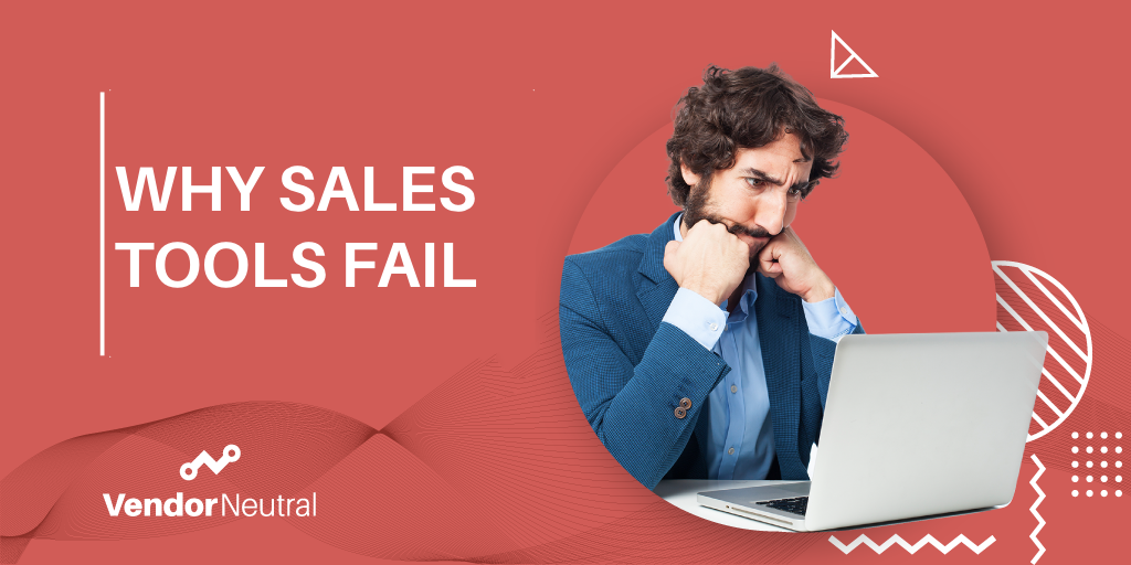 Updated! Why Sales Tools Fail - Vendor Neutral